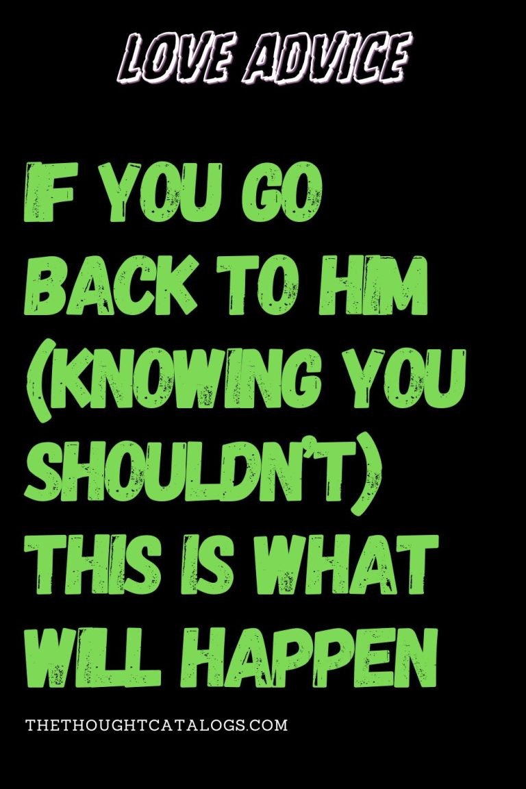 If You Go Back To Him (Knowing You Shouldn’t) This Is What Will Happen ...