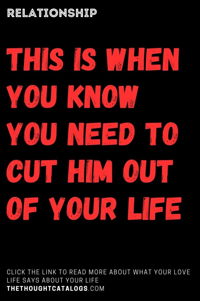 This Is When You Know You Need To Cut Him Out Of Your Life – The ...