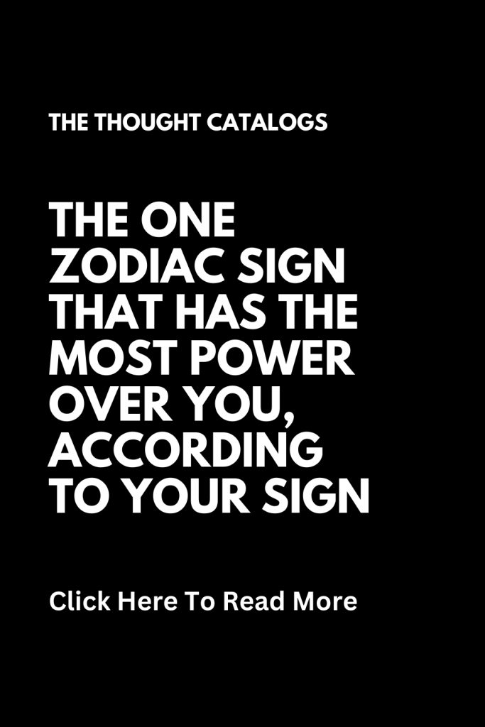 The One Zodiac Sign That Has The Most Power Over You, According To Your ...