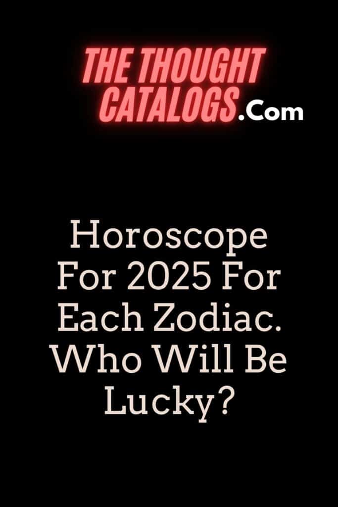 Horoscope For 2025 For Each Zodiac. Who Will Be Lucky? – The Thought ...