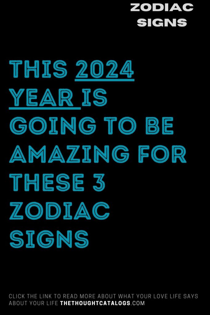 This 2024 Year Is Going To Be Amazing For These 3 Zodiac Signs - The ...