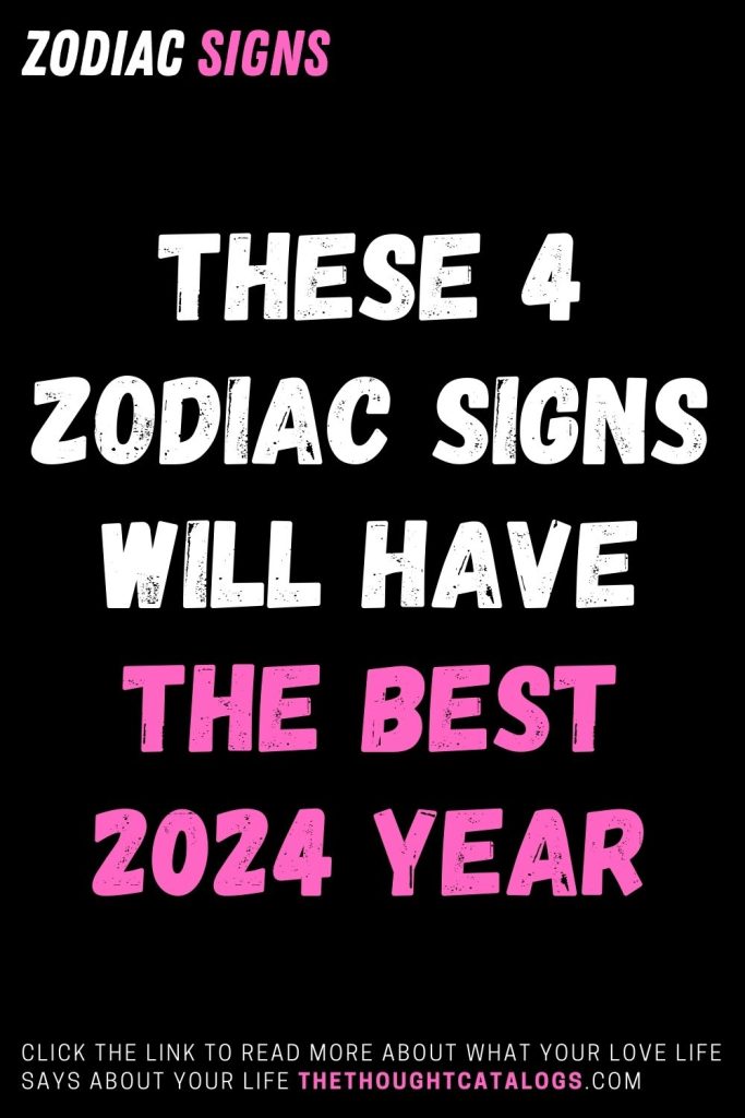 These 4 Zodiac Signs Will Have The Best 2024 Year – The Thought Catalogs