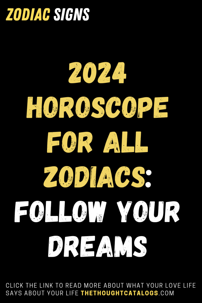 2024 Horoscope For All Zodiacs: Follow Your Dreams – The Thought Catalogs