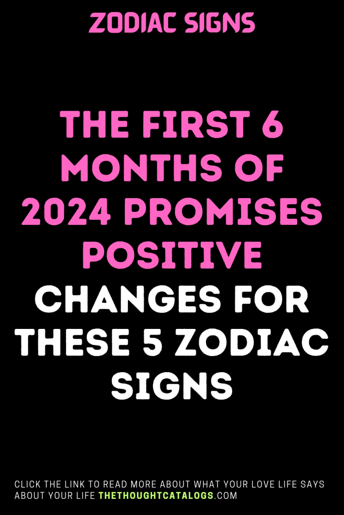 The First 6 Months Of 2024 Promises Positive Changes For These 5 Zodiac ...
