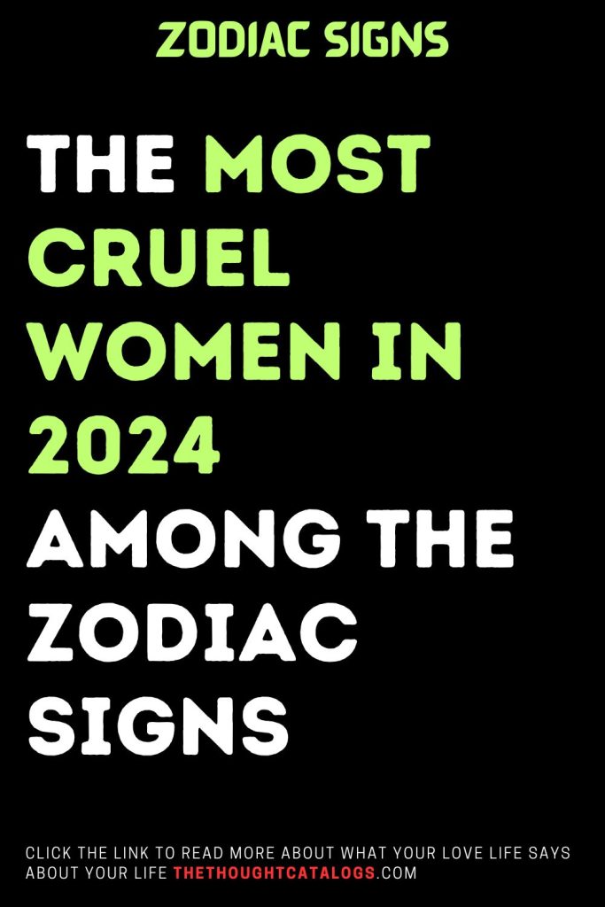 The Most Cruel Women In 2024 Among The Zodiac Signs – The Thought Catalogs