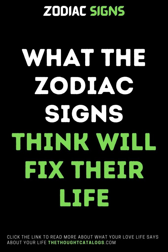What The Zodiac Signs Think Will Fix Their Life – The Thought Catalogs