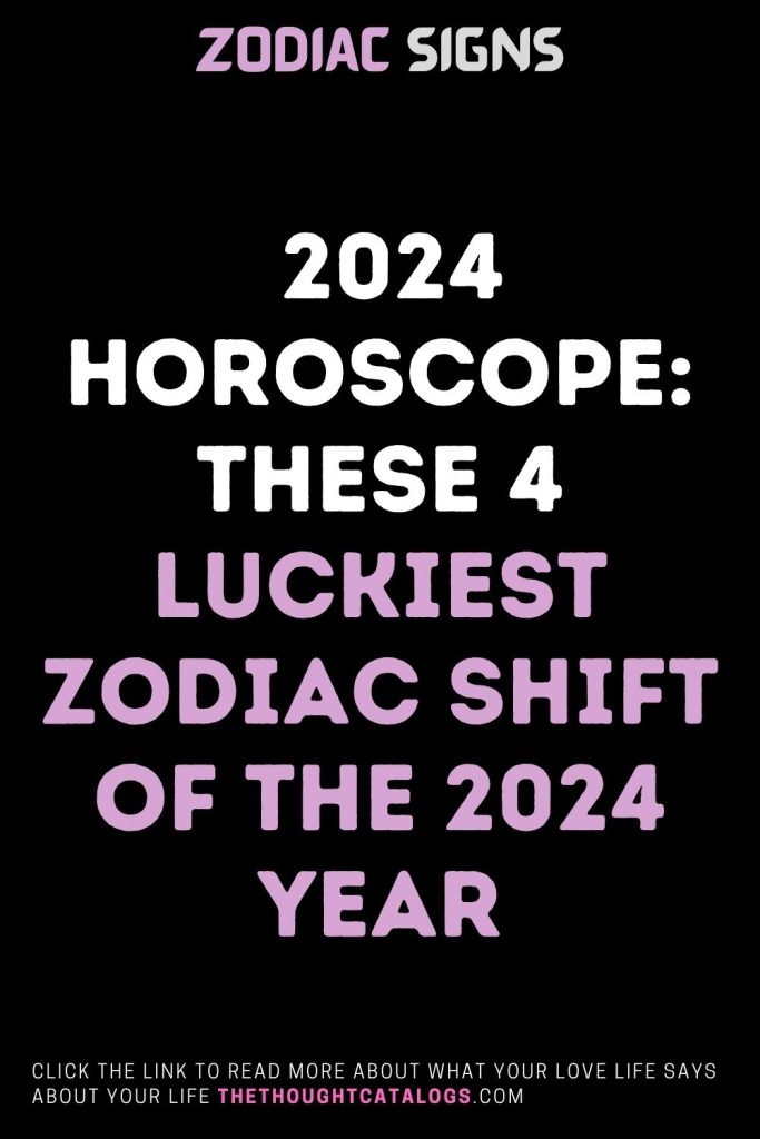2024 Horoscope: These 4 Luckiest Zodiac Shift Of The 2024 Year – The ...