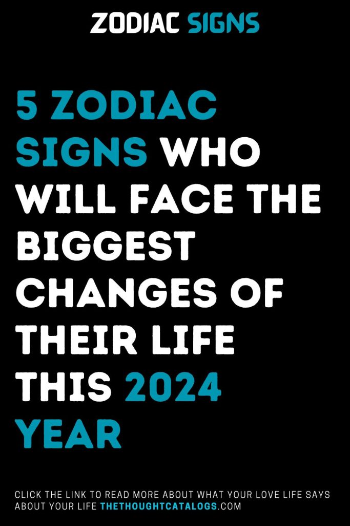 5 Zodiac Signs Who Will Face The Biggest Changes Of Their Life This ...