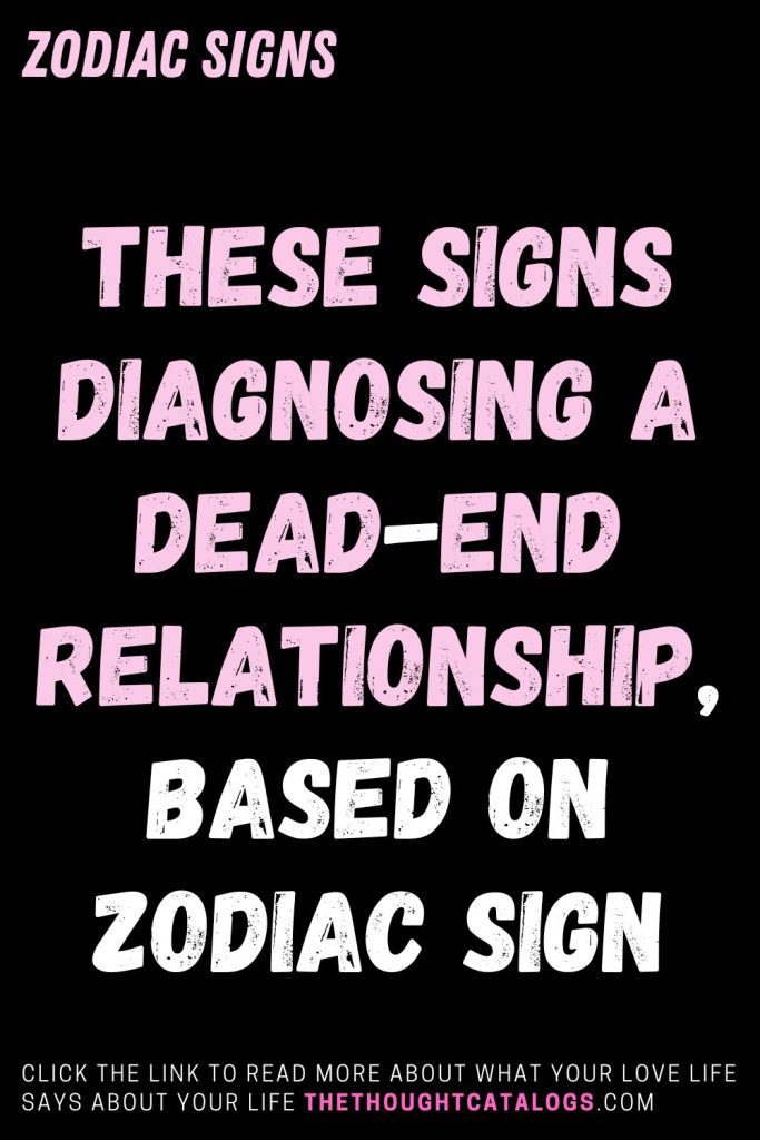 These signs Diagnosing A Dead-end Relationship, Based On Zodiac Sign ...