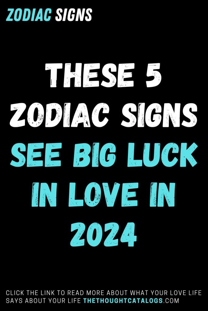 These 5 Zodiac Signs See Big Luck In Love In 2024 – The Thought Catalogs
