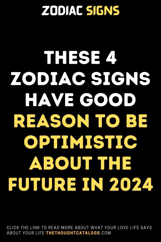These 4 Zodiac Signs Have Good Reason To Be Optimistic About The Future ...