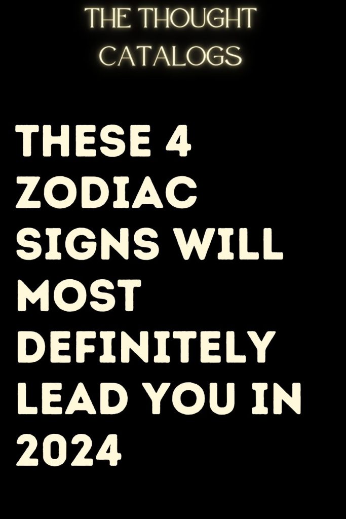 These 4 Zodiac Signs Will Most Definitely Lead You In 2024 – The ...