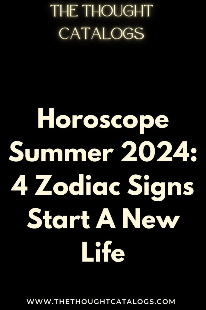 Horoscope Summer 2024: 4 Zodiac Signs Start A New Life – The Thought ...