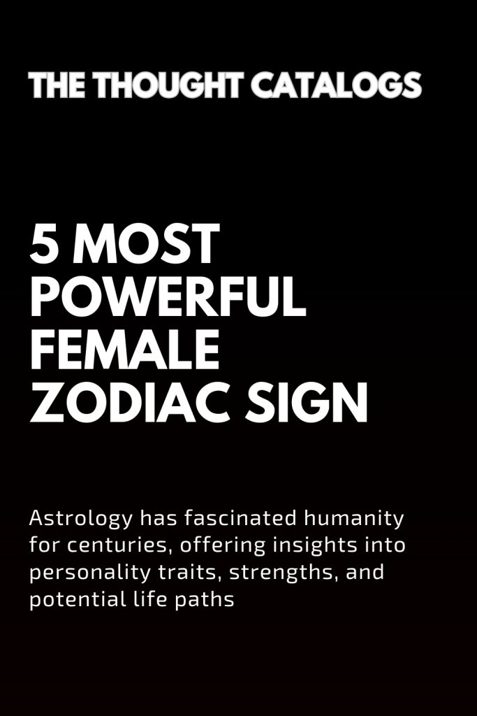 5 Most Powerful Female Zodiac Sign – The Thought Catalogs