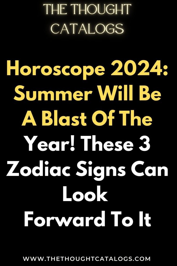 Horoscope 2024: Summer Will Be A Blast Of The Year! These 3 Zodiac ...