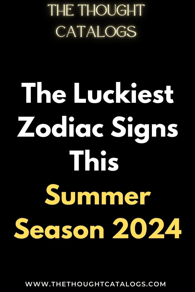 The Luckiest Zodiac Signs This Summer Season 2024 – The Thought Catalogs
