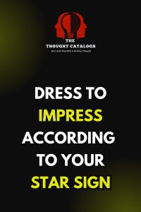 Dress to Impress According to Your Star Sign – The Thought Catalogs
