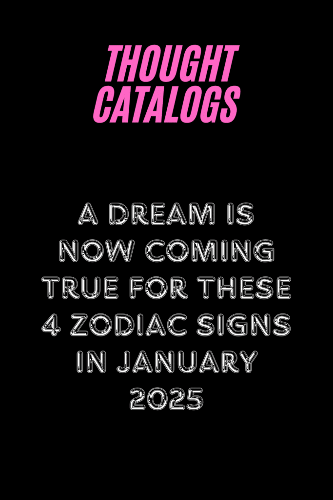 A Dream Is Now Coming True For These 4 Zodiac Signs In January 2025 ...