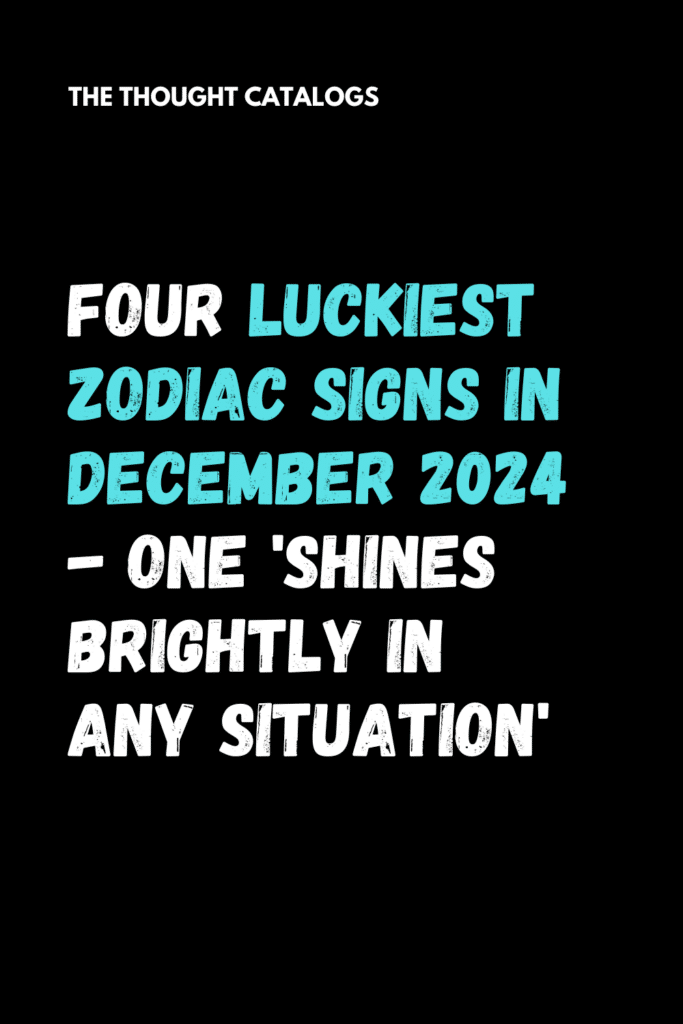 Four Luckiest Zodiac Signs In December 2024 – One ‘Shines Brightly In ...