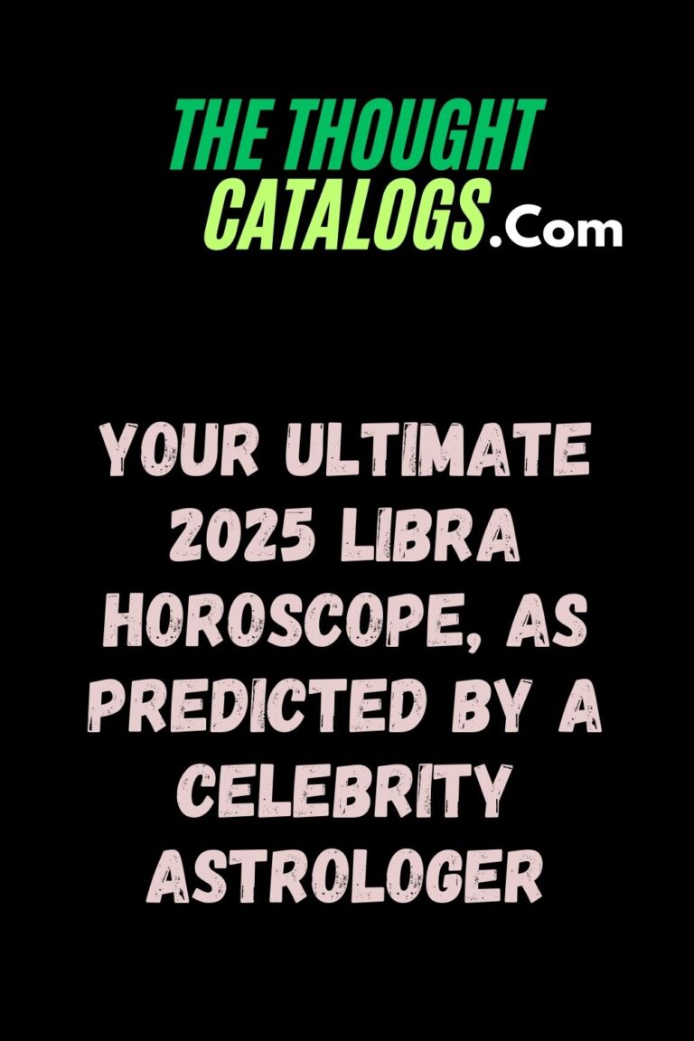 Your Ultimate 2025 Libra Horoscope, as Predicted by a Celebrity Astrologer – The Thought Catalogs
