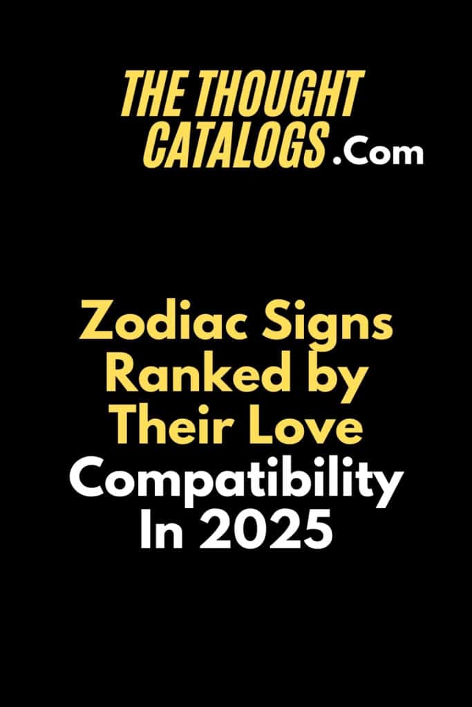 Zodiac Signs Ranked by Their Love Compatibility In 2025 – The Thought ...