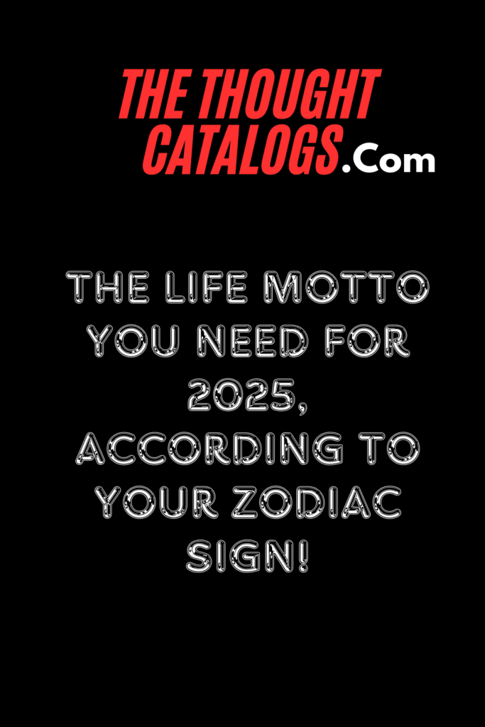 The Life Motto You Need for 2025, According to Your Zodiac Sign! – The ...
