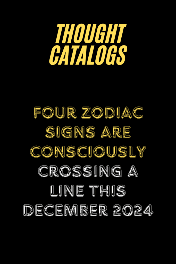 Four Zodiac Signs Are Consciously Crossing A Line This December 2024 ...