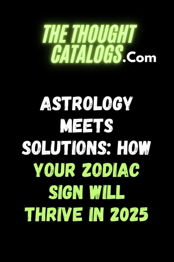 Astrology Meets Solutions: How Your Zodiac Sign Will Thrive in 2025 ...