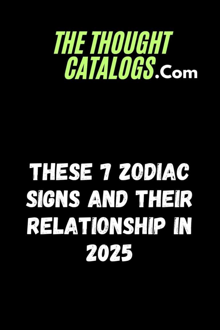 These 7 Zodiac Signs and Their Relationship In 2025 – The Thought Catalogs