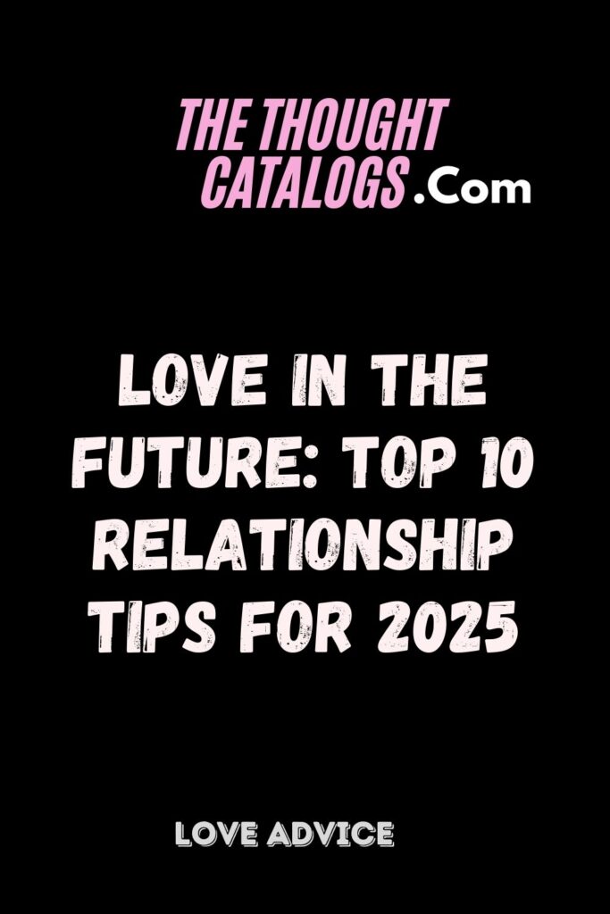 Love in the Future: Top 10 Relationship Tips for 2025 – The Thought ...