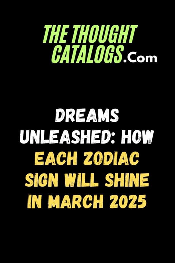 Dreams Unleashed: How Each Zodiac Sign Will Shine in March 2025 – The ...