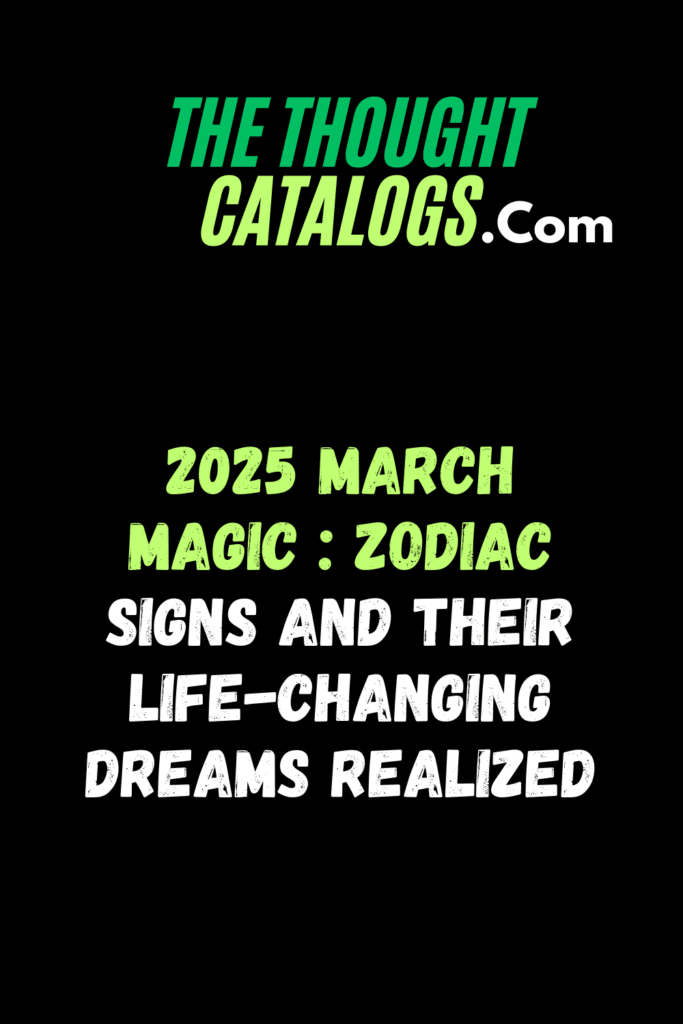 2025 March Magic : Zodiac Signs and Their Life-Changing Dreams Realized ...