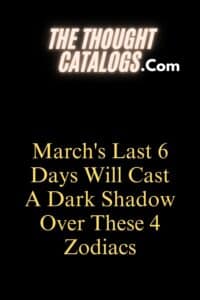 March’s Last 6 Days Will Cast A Dark Shadow Over These 4 Zodiacs – The ...