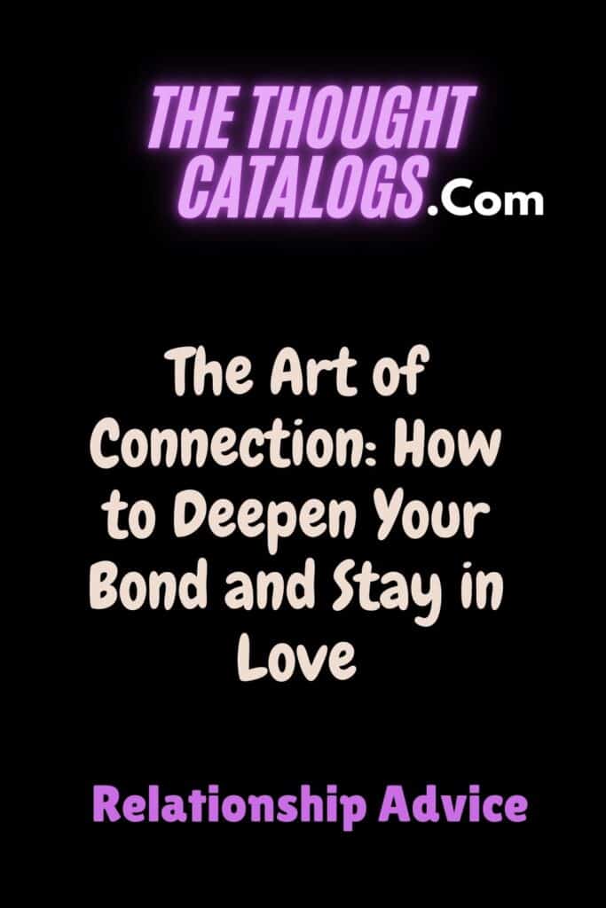 The Art of Connection: How to Deepen Your Bond and Stay in Love – The Thought Catalogs
