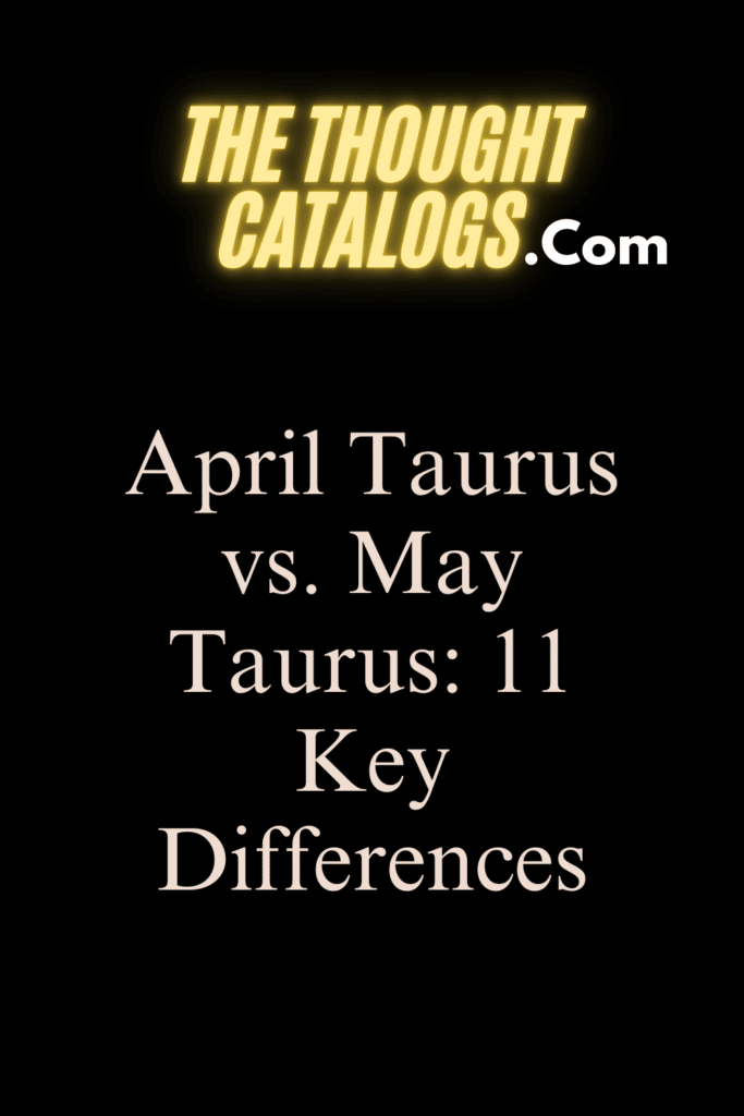 April Taurus Vs. May Taurus: 11 Key Differences – The Thought Catalogs