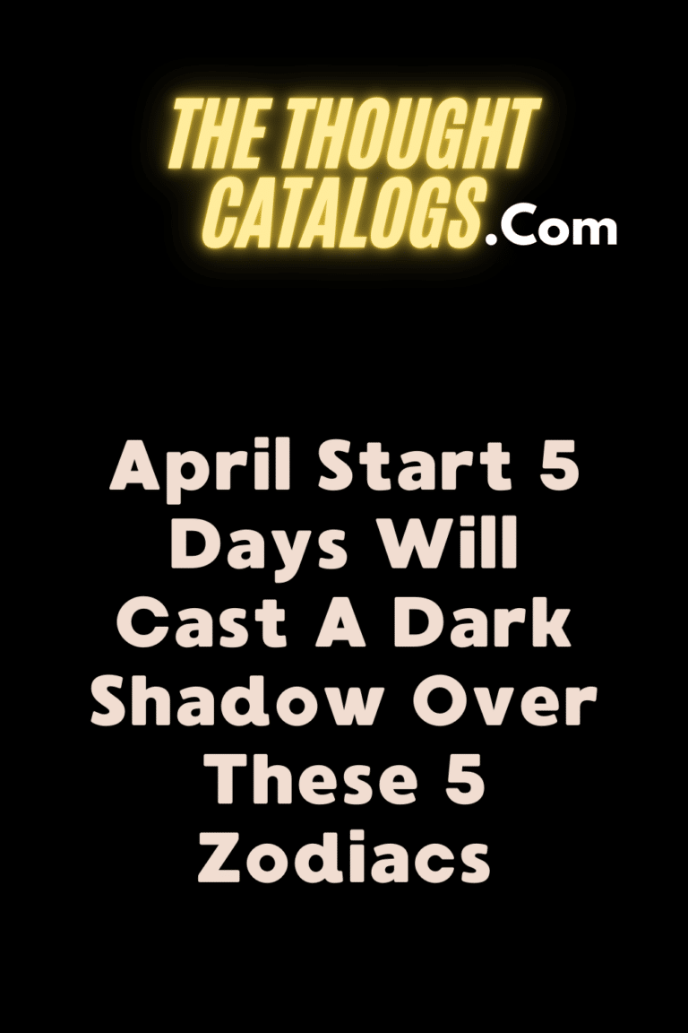 April Start 5 Days Will Cast A Dark Shadow Over These 5 Zodiacs – The Thought Catalogs