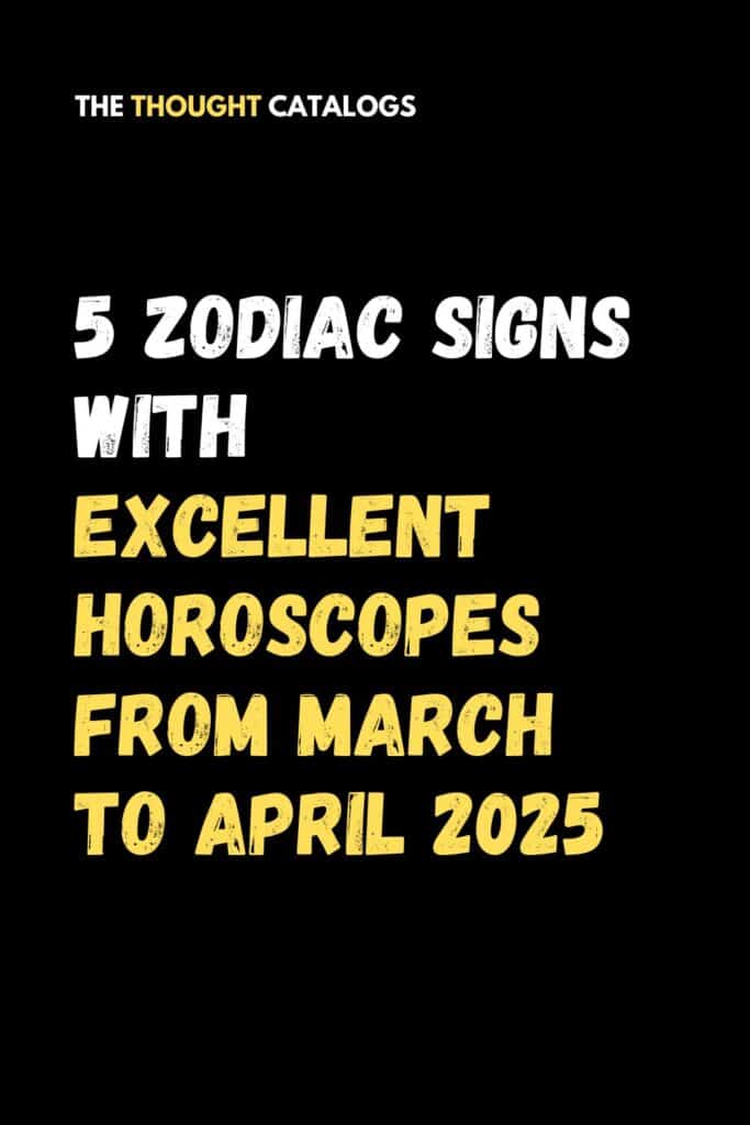 5 Zodiac Signs With Excellent Horoscopes From March To April 2025 – The ...