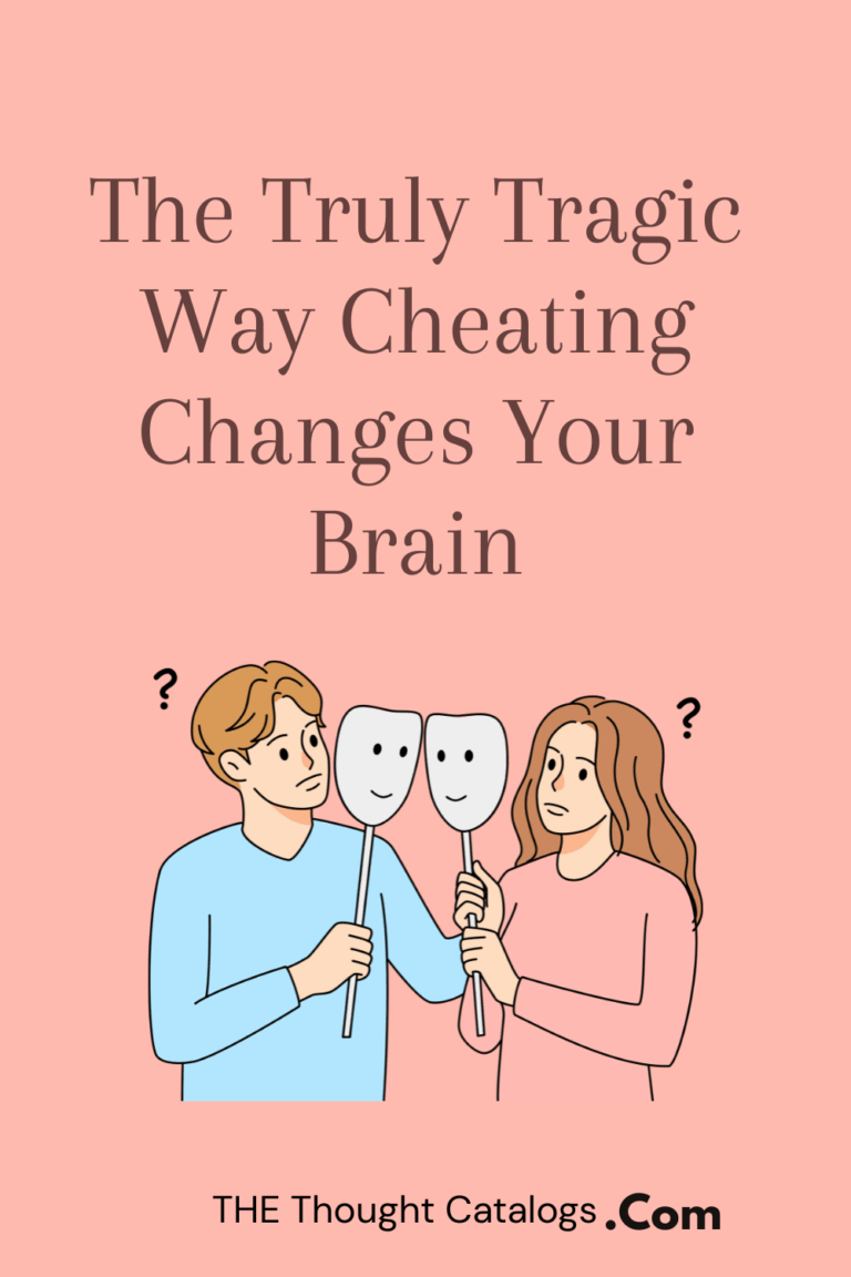 The Truly Tragic Way Cheating Changes Your Brain – The Thought Catalogs