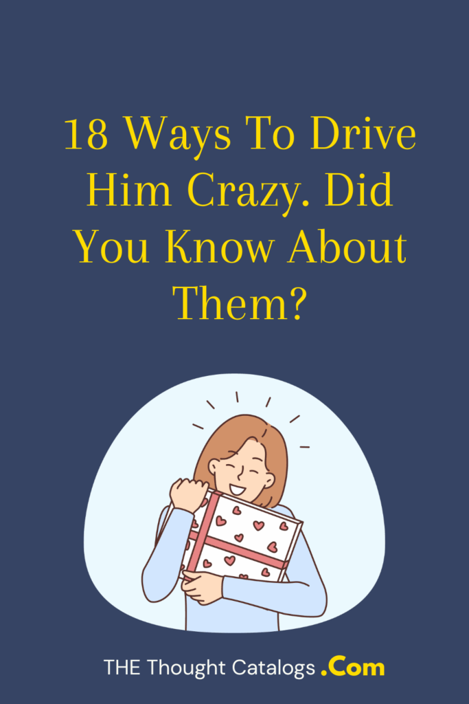 18 Ways To Drive Him Crazy. Did You Know About Them? – The Thought Catalogs