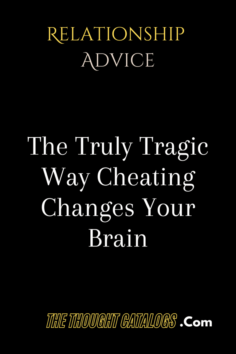 The Truly Tragic Way Cheating Changes Your Brain – The Thought Catalogs