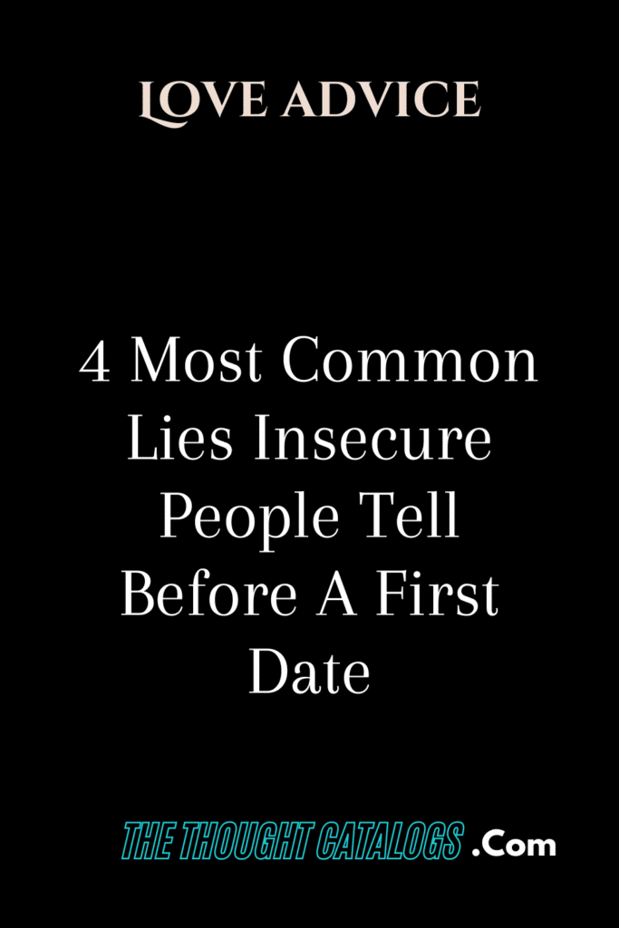 4 Most Common Lies Insecure People Tell Before A First Date – The ...