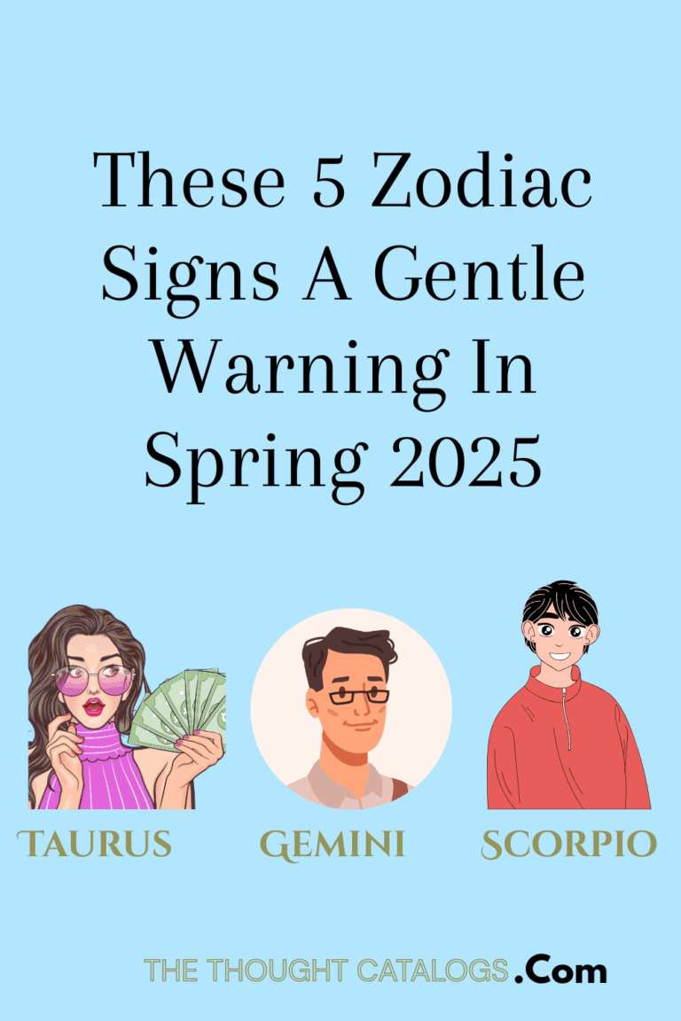 These 5 Zodiac Signs A Gentle Warning In Spring 2025 – The Thought Catalogs