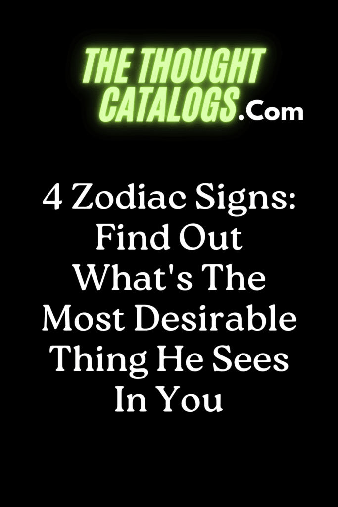 4 Zodiac Signs: Find Out What’s The Most Desirable Thing He Sees In You – The Thought Catalogs