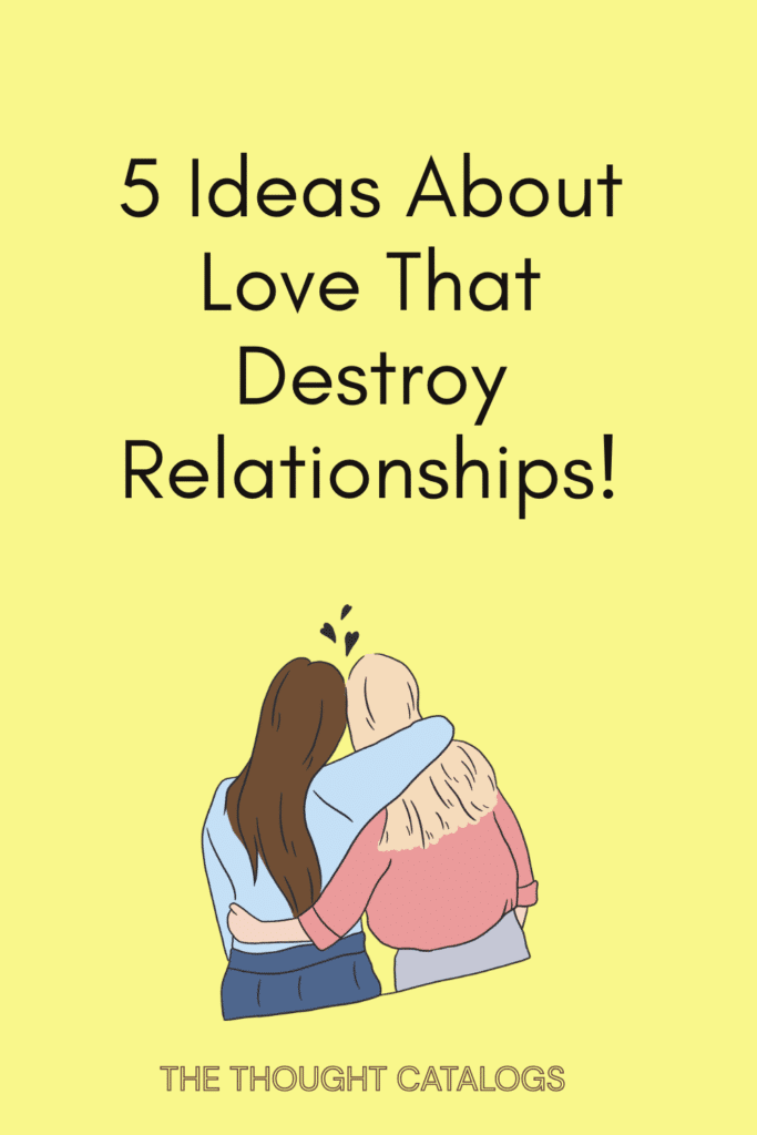 5 Ideas About Love That Destroy Relationships! – The Thought Catalogs