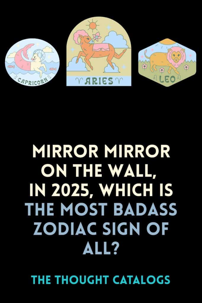 Mirror Mirror On The Wall, In 2025, Which Is The Most Badass Zodiac ...