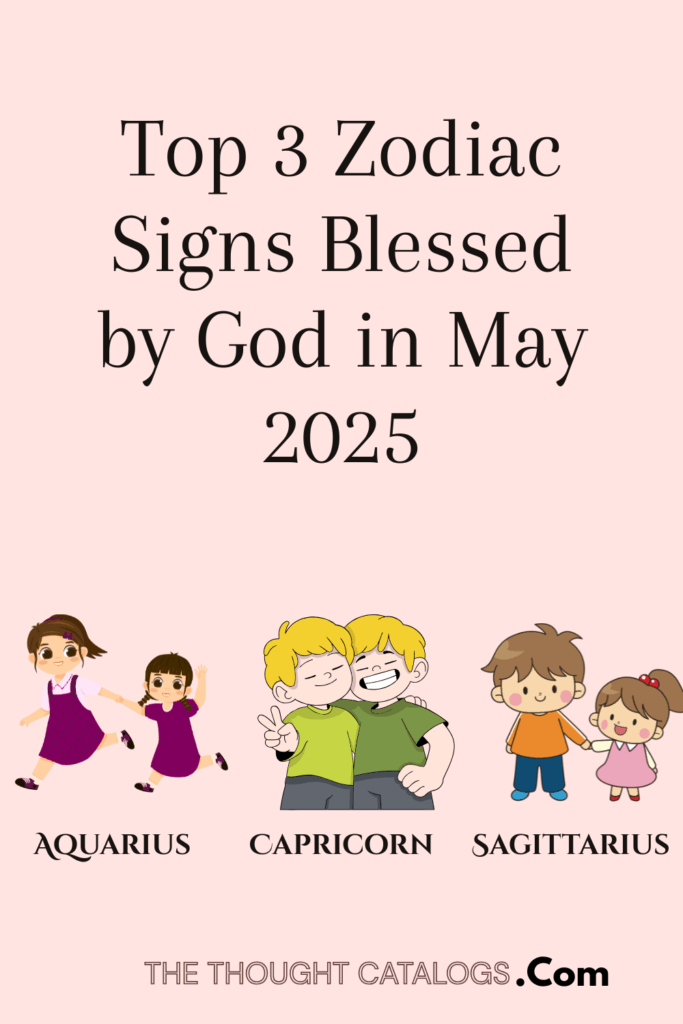 Top 3 Zodiac Signs Blessed By God In May 2025 The Thought Catalogs