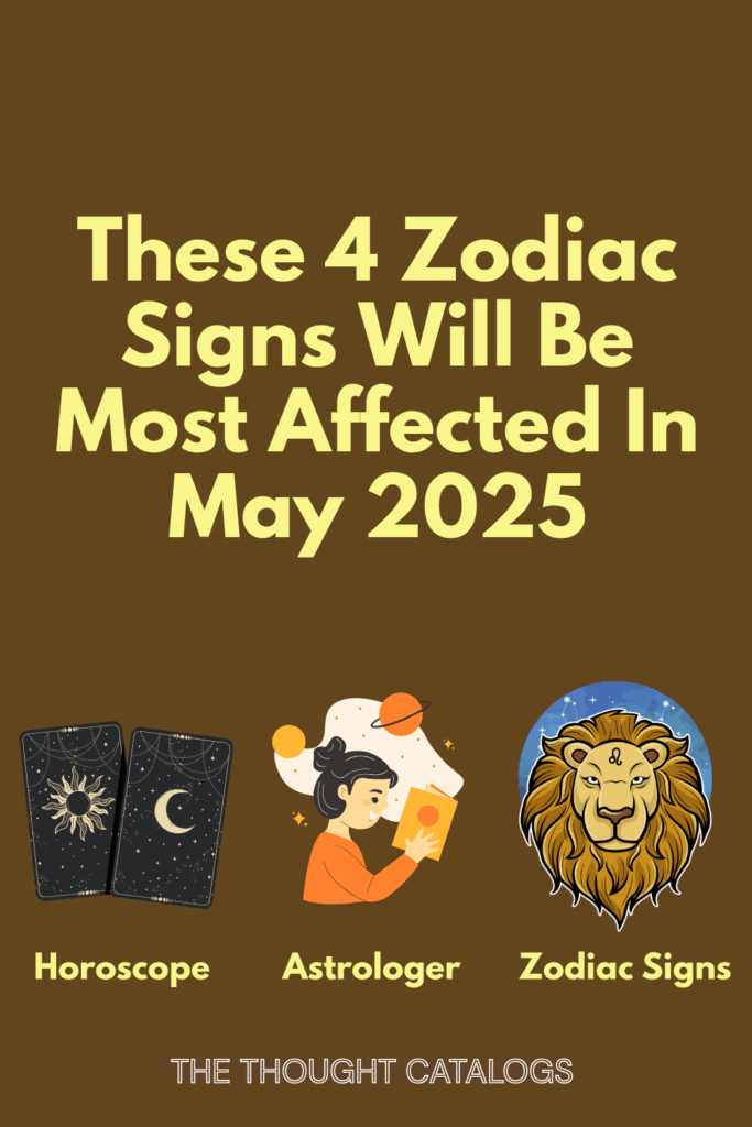 These 4 Zodiac Signs Will Be Most Affected In May 2025 – The Thought ...